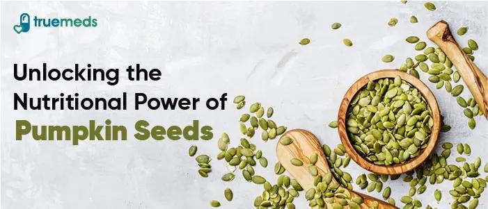 Power of Pumpkin Seeds: Nutritional Benefits, Uses & Side Effects